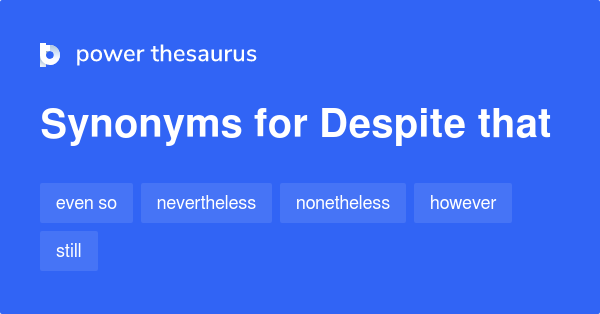 DESPITE THAT Synonyms: 298 Similar Words & Phrases