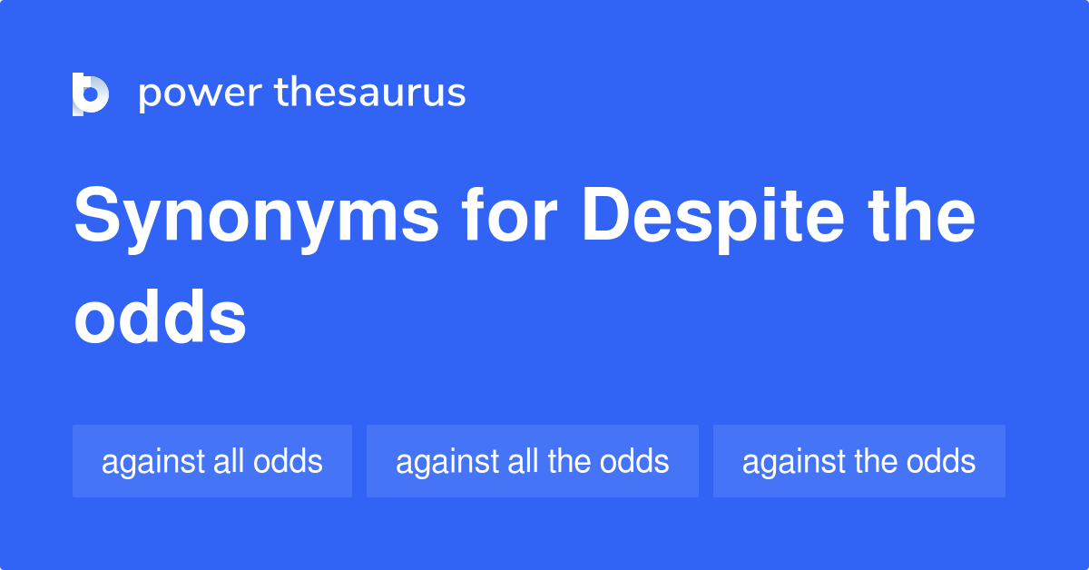 DESPITE THE ODDS Synonyms: 44 Similar Phrases