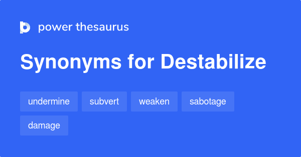 DESTABILIZE Synonyms: 414 Similar Words & Phrases