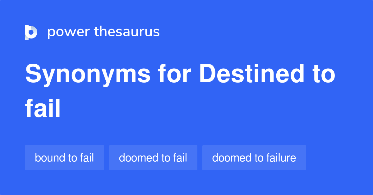 DESTINED TO FAIL Synonyms: 59 Similar Words & Phrases