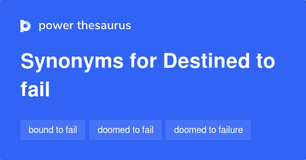 DESTINED TO FAIL Synonyms: 59 Similar Words & Phrases