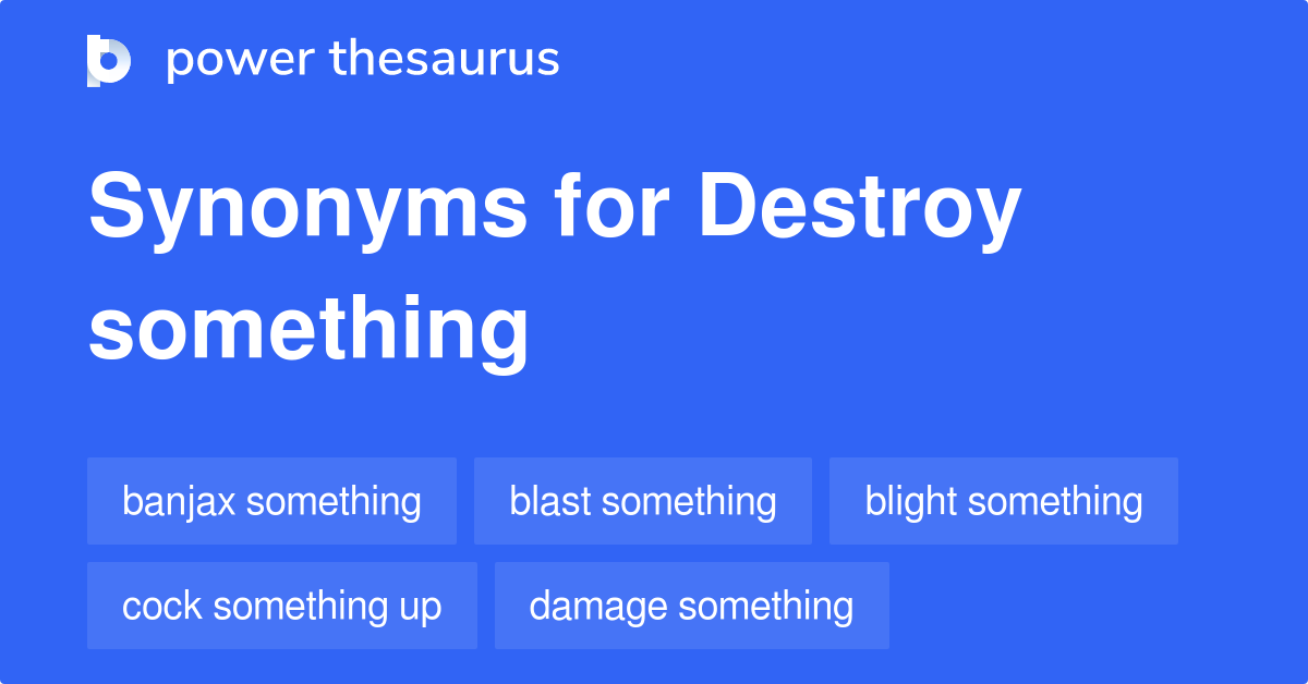 Destroy Something synonyms - 132 Words and Phrases for Destroy Something