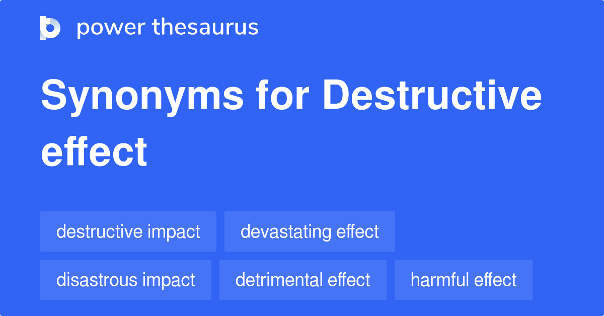 DESTRUCTIVE EFFECT Synonyms: 107 Similar Words & Phrases