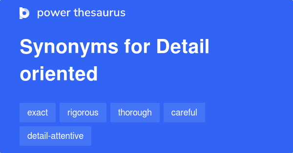 DETAIL ORIENTED Synonyms: 72 Similar Words & Phrases