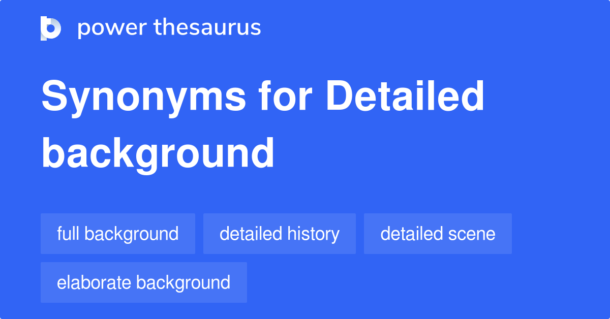 DETAILED BACKGROUND Synonyms: 38 Similar Phrases