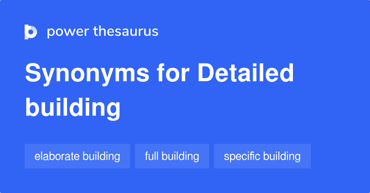 DETAILED BUILDING Synonyms: 20 Similar Phrases