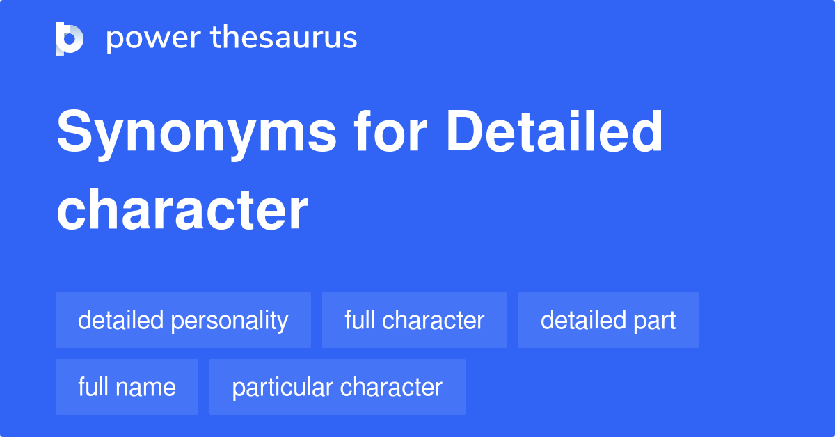 DETAILED CHARACTER Synonyms: 44 Similar Phrases