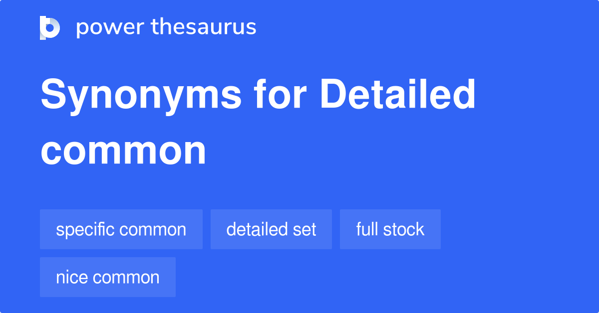 Detailed Common synonyms - 5 Words and Phrases for Detailed Common