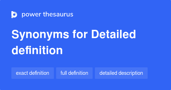 Detailed Definition synonyms - 57 Words and Phrases for Detailed Definition