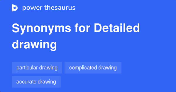 DETAILED DRAWING Synonyms: 22 Similar Words & Phrases