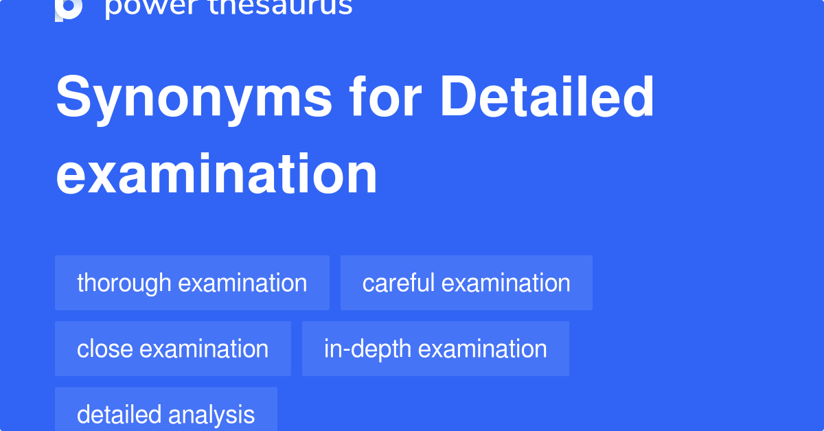 DETAILED EXAMINATION Synonyms: 848 Similar Words & Phrases