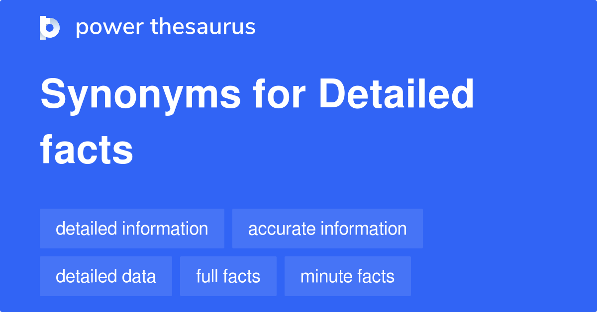 DETAILED FACTS Synonyms: 268 Similar Words & Phrases