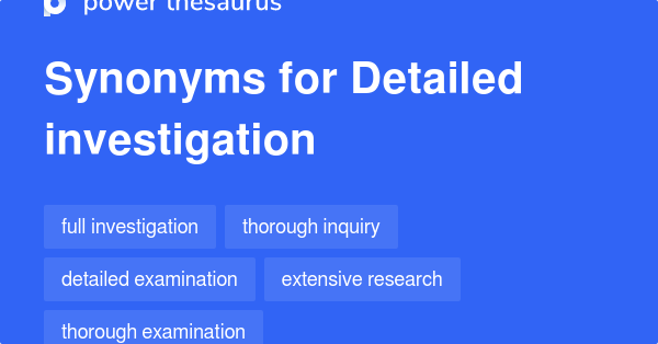 DETAILED INVESTIGATION Synonyms: 392 Similar Words & Phrases