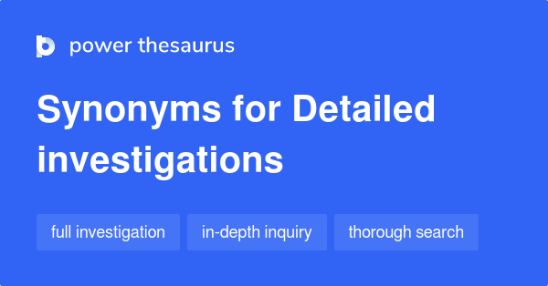 Detailed Investigations synonyms - 63 Words and Phrases for Detailed ...