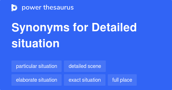 Detailed Situation synonyms - 21 Words and Phrases for Detailed Situation