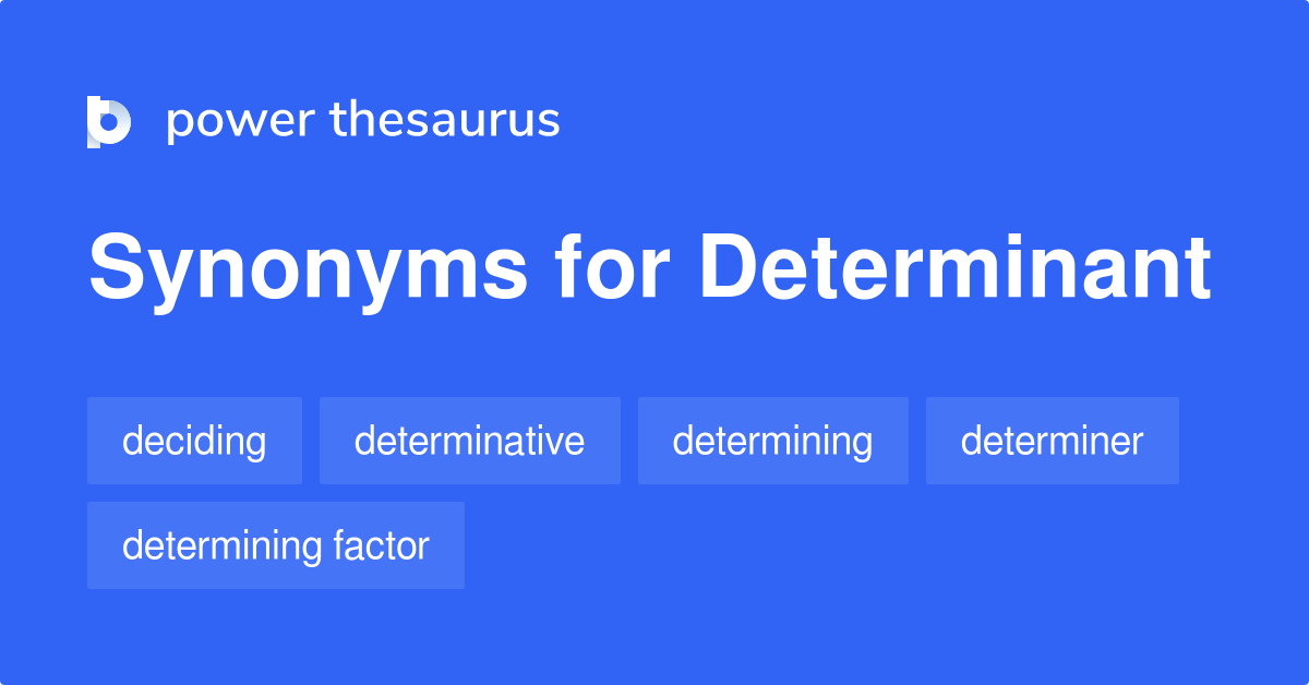DETERMINANT Synonyms: 601 Similar Words & Phrases