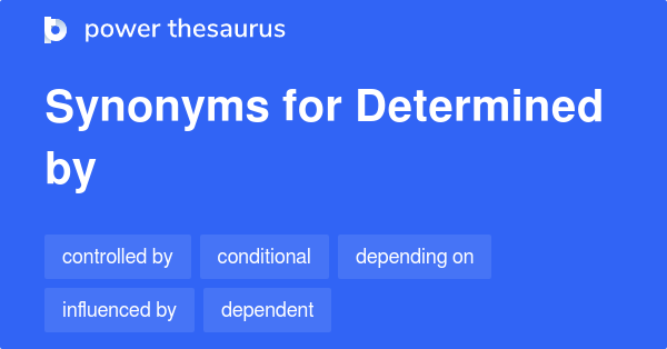 DETERMINED BY Synonyms: 297 Similar Words & Phrases