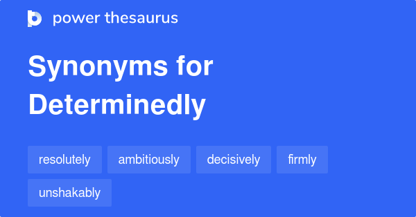 DETERMINEDLY Synonyms: 707 Similar Words & Phrases
