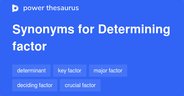 DETERMINING FACTOR Synonyms: 493 Similar Words & Phrases