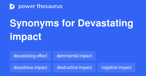 DEVASTATING IMPACT Synonyms: 464 Similar Phrases