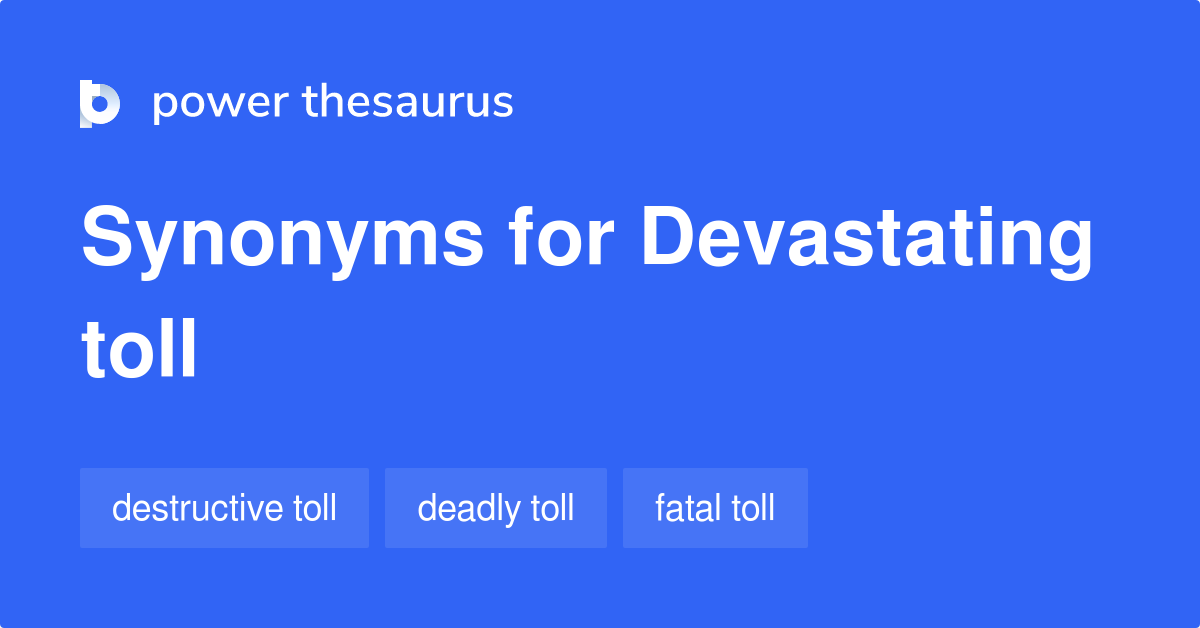 DEVASTATING TOLL Synonyms: 34 Similar Phrases