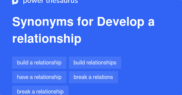 DEVELOP A RELATIONSHIP Synonyms: 150 Similar Phrases