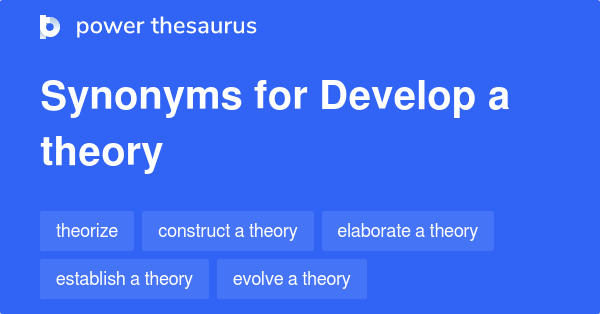 DEVELOP A THEORY Synonyms: 70 Similar Words & Phrases