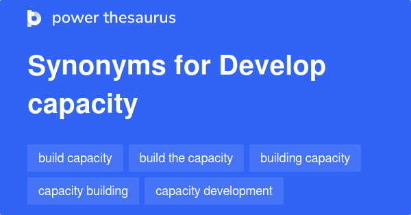 DEVELOP CAPACITY Synonyms: 54 Similar Phrases