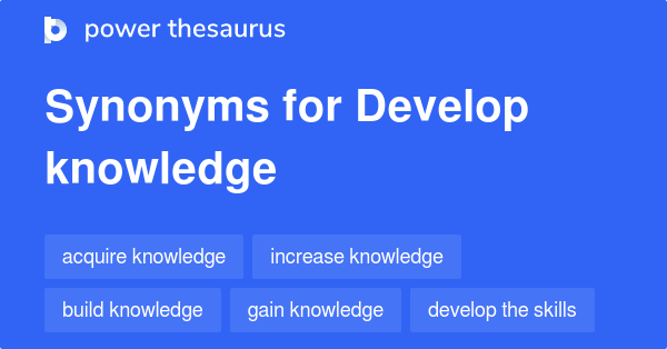 DEVELOP KNOWLEDGE Synonyms: 114 Similar Words & Phrases