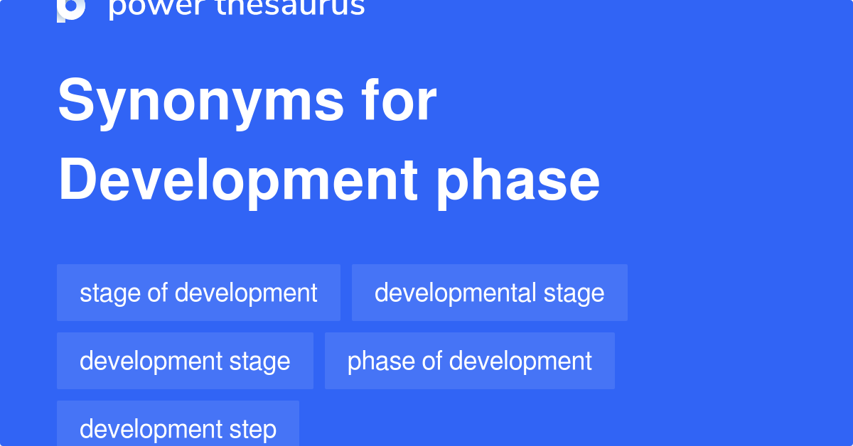 DEVELOPMENT PHASE Synonyms: 236 Similar Words & Phrases