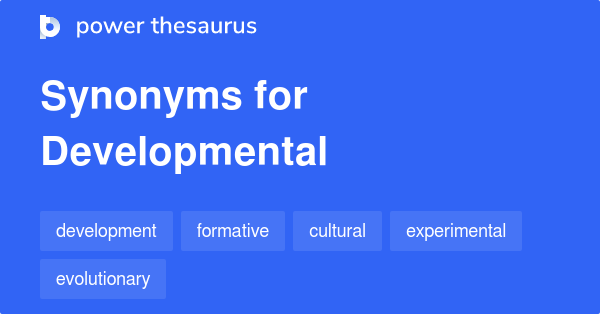 DEVELOPMENTAL Synonyms: 318 Similar Words & Phrases