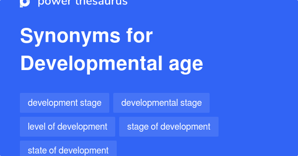 DEVELOPMENTAL AGE Synonyms: 43 Similar Phrases