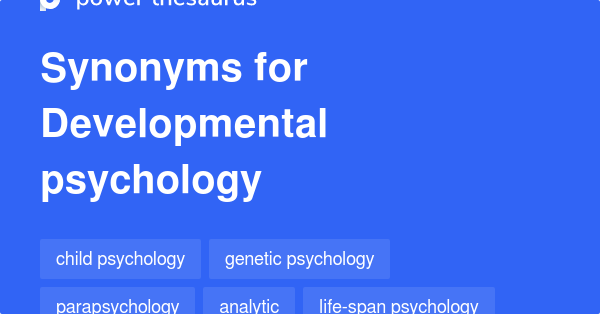 DEVELOPMENTAL PSYCHOLOGY Synonyms: 172 Similar Words & Phrases