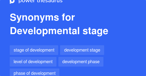 DEVELOPMENTAL STAGE Synonyms: 230 Similar Words & Phrases