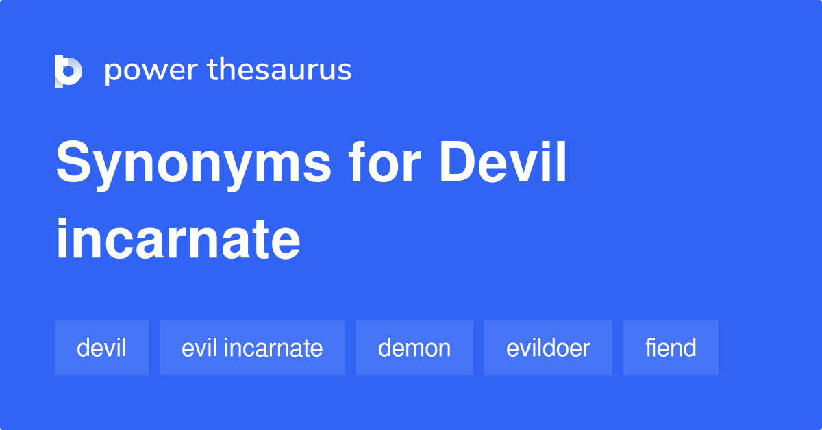 DEVIL INCARNATE Synonyms: 51 Similar Words & Phrases