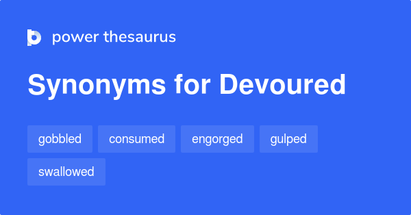 DEVOURED Synonyms: 629 Similar Words & Phrases