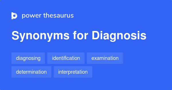 DIAGNOSIS Synonyms: 513 Similar Words & Phrases