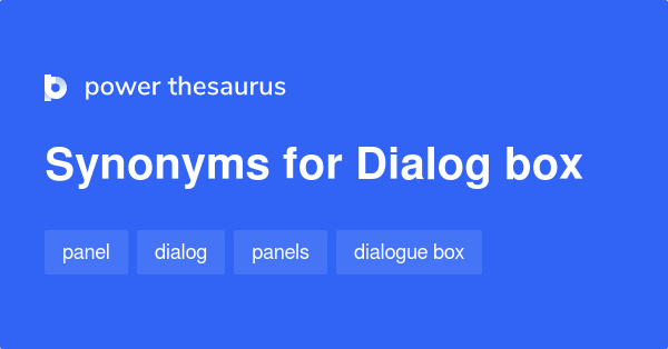 DIALOG BOX Synonyms: 118 Similar Words & Phrases