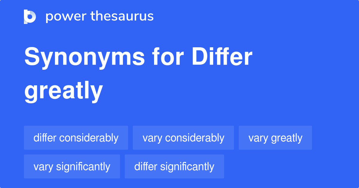 DIFFER GREATLY Synonyms: 335 Similar Words & Phrases