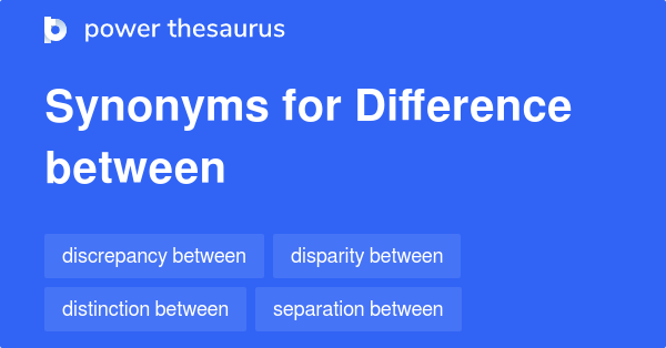 DIFFERENCE BETWEEN Synonyms: 55 Similar Phrases