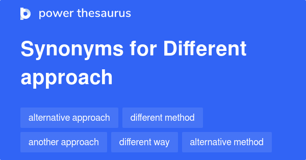 DIFFERENT APPROACH Synonyms: 770 Similar Words & Phrases