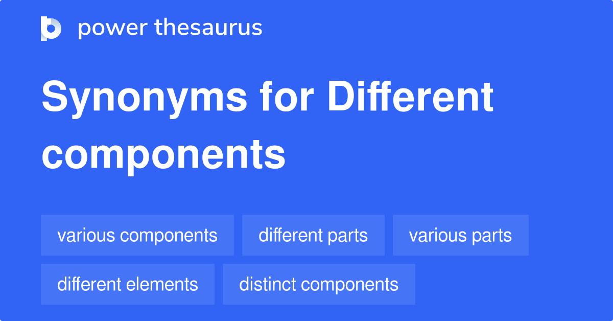 DIFFERENT COMPONENTS Synonyms: 421 Similar Phrases
