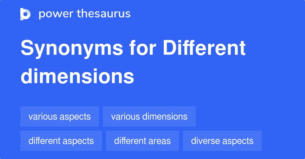 DIFFERENT DIMENSIONS Synonyms: 95 Similar Phrases