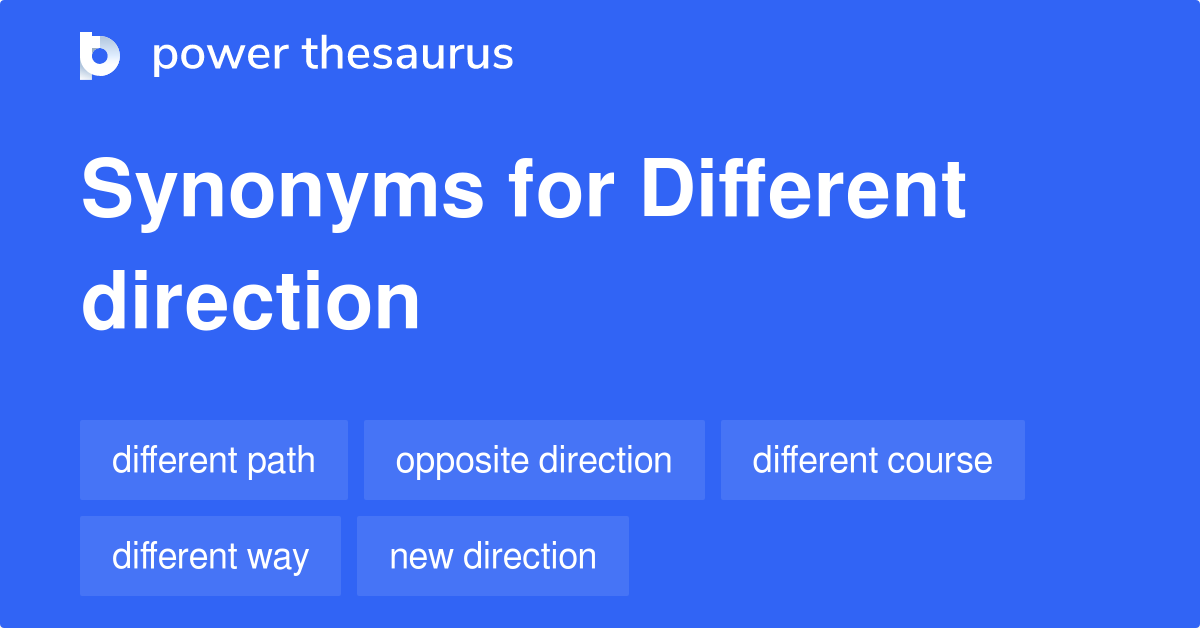 DIFFERENT DIRECTION Synonyms: 392 Similar Phrases