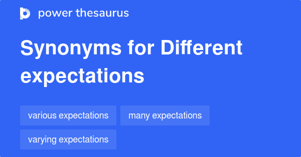 DIFFERENT EXPECTATIONS Synonyms: 13 Similar Phrases