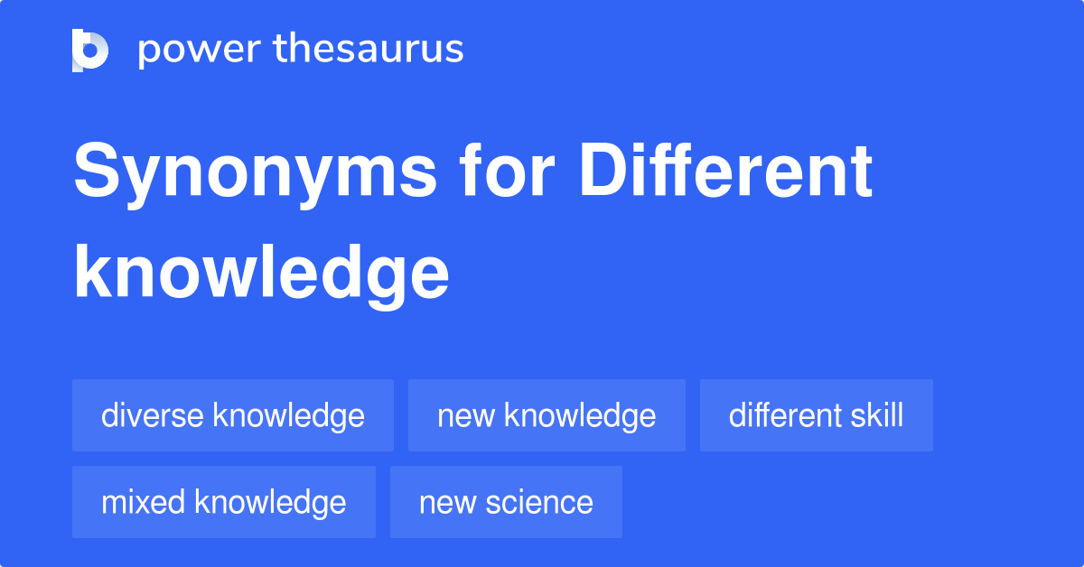 DIFFERENT KNOWLEDGE Synonyms: 27 Similar Words & Phrases