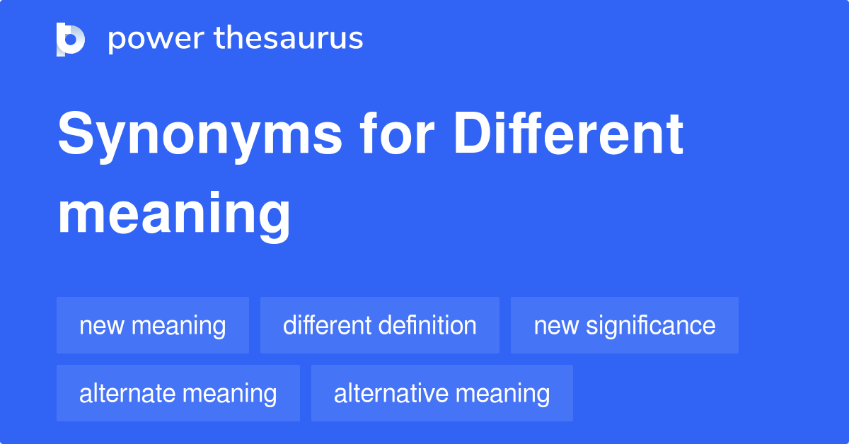 DIFFERENT MEANING Synonyms: 84 Similar Phrases