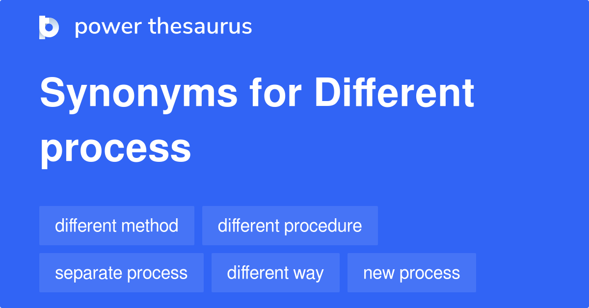 DIFFERENT PROCESS Synonyms: 49 Similar Phrases