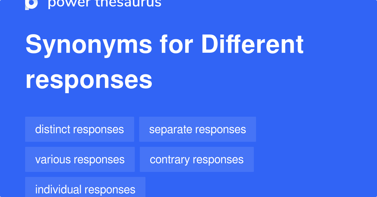 DIFFERENT RESPONSES Synonyms: 78 Similar Phrases