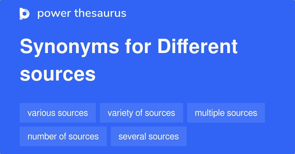 DIFFERENT SOURCES Synonyms: 156 Similar Phrases